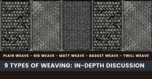 9 Types of Weaving: In Depth Discussion